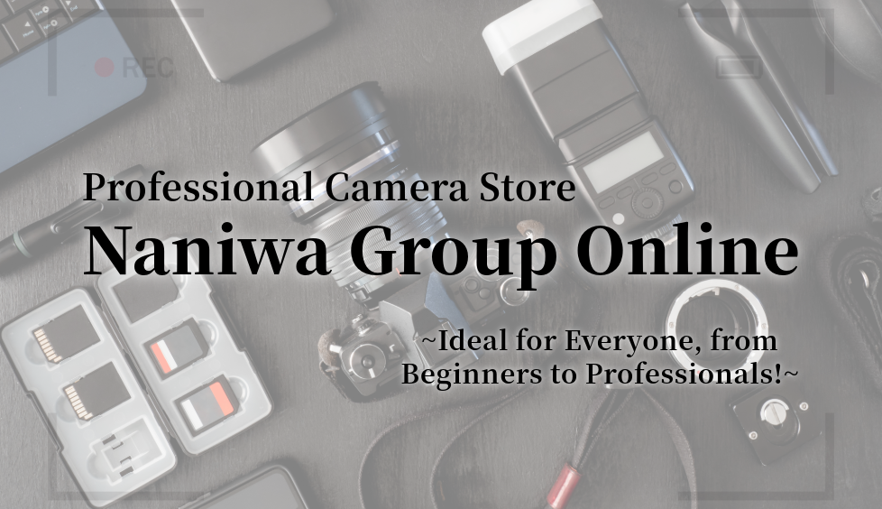 Naniwa Group Online: The Professional Camera Store ~Ideal for Everyone, from Beginners to ...